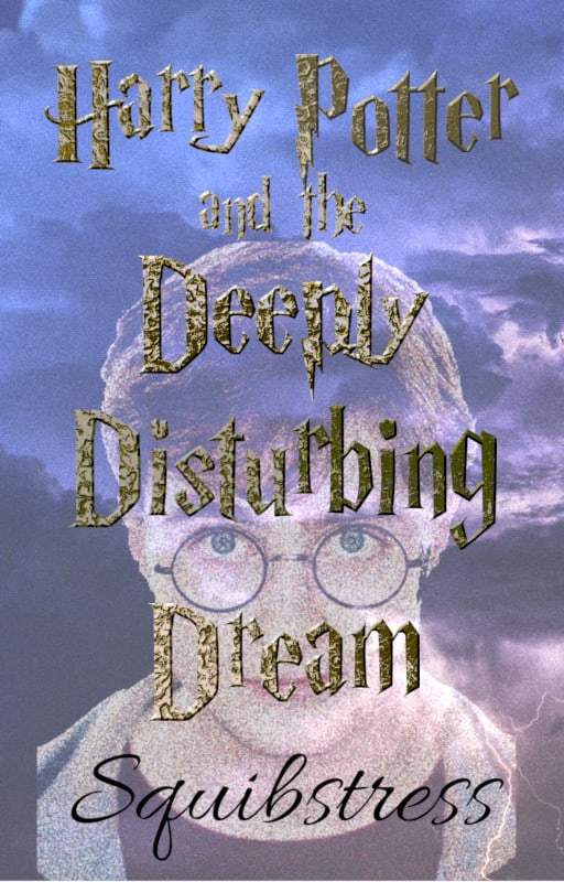 Harry Potter & the Deeply Disturbing Dream - Squibstress